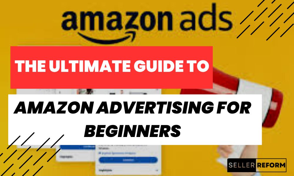 The Ultimate Guide to Amazon Advertising for Beginners - Sellerreform